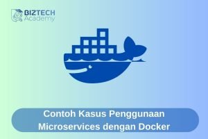 Contoh Kasus Penggunaan Microservices dengan Docker - Biztech Academy