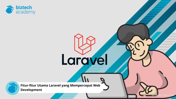 Fitur-fitur Utama Laravel yang Mempercepat Web Development - Biztech Academy