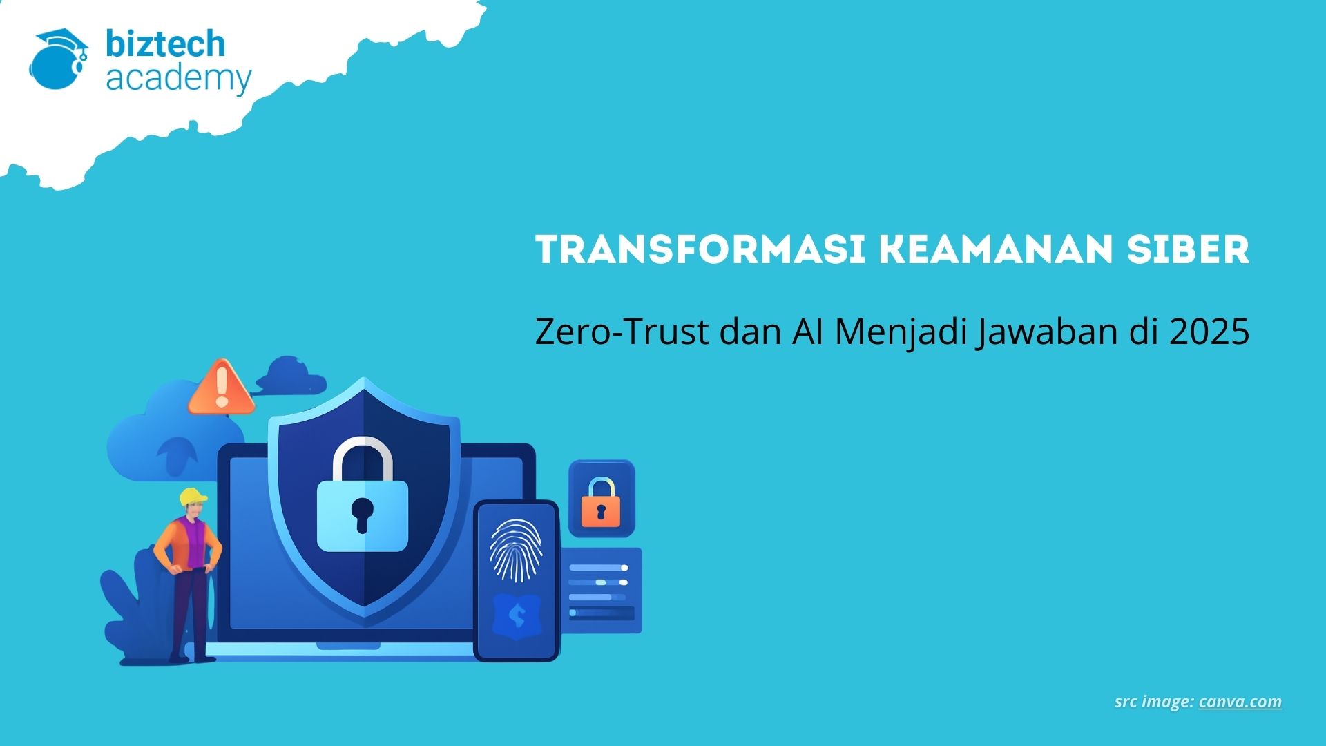 Transformasi Keamanan Siber: Zero-Trust dan AI Menjadi Jawaban di 2025 - Biztech Academy